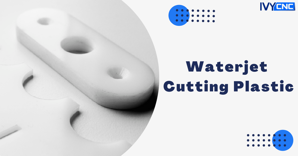 Water Jet Cutting Plastic: The Complete Guide | IVYCNC